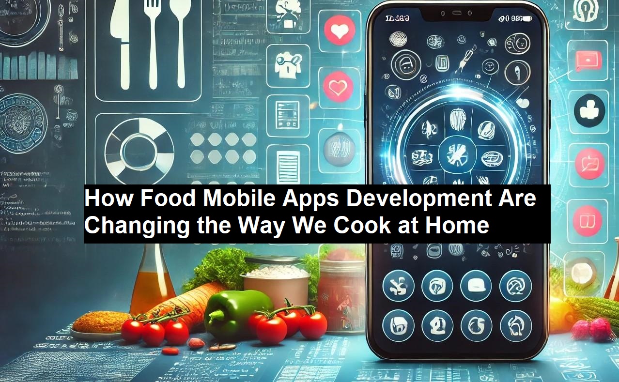 How Food Mobile Apps Development Are Changing the Way We Cook at Home ...